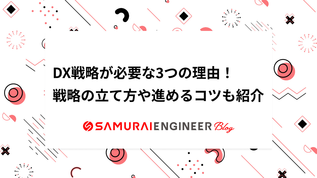DX戦略が必要な3つの理由！戦略の立て方や進めるコツも紹介 | SAMURAI ENGINEER Biz